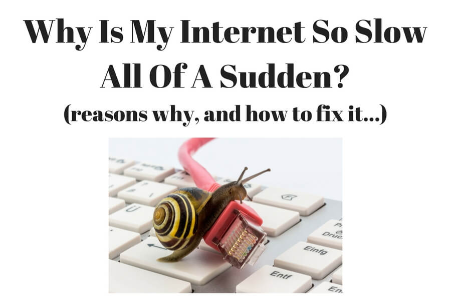 Why Is My Internet So Slow All Of A Sudden How To Speed It Up Again 